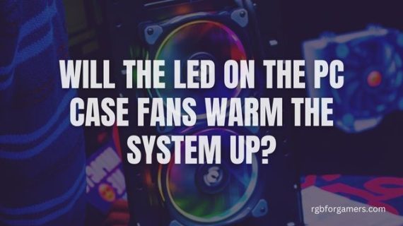 Will the LEDs on PC Case Fans Warm the System Up? - RGB for Gamers